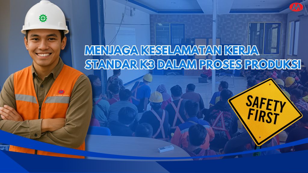 Menjaga Keselamatan Kerja Standar K3 dalam Proses Produksi - PT. Amanah ...